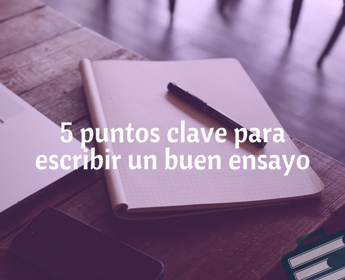 5 puntos clave para escribir un buen ensayo - ESE 5 puntos clave para escribir un buen ensayo - ESE